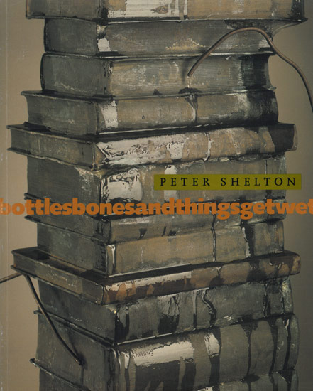 Peter Shelton: Bottlesbonesandthingsgetwet